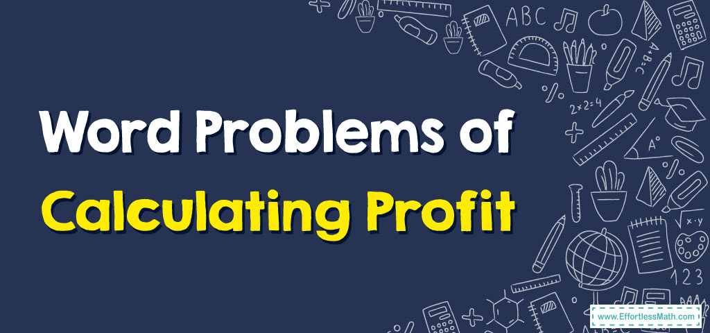 How to Solve Word Problems of Calculating Profit - Effortless Math: We ...
