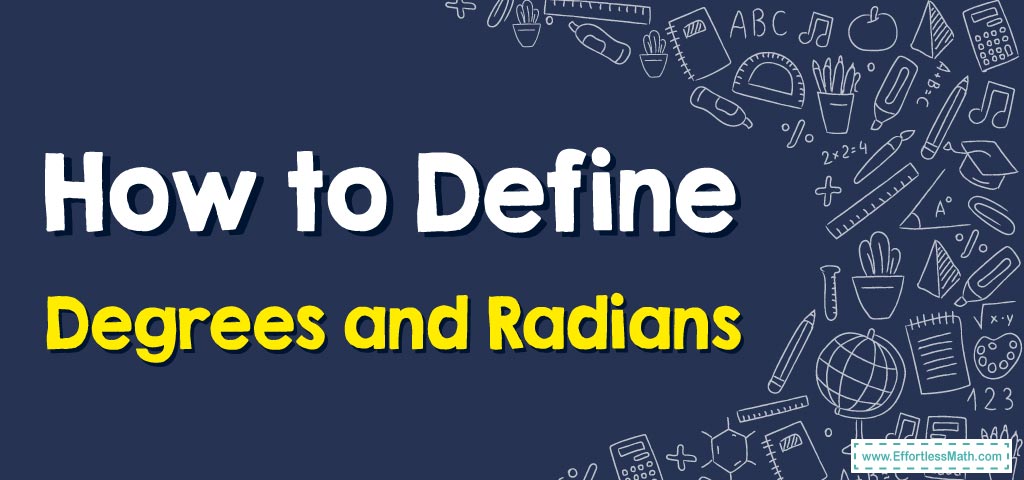 How to Define Degrees and Radians - Effortless Math: We Help Students ...