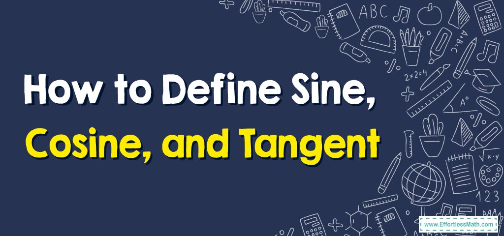 How to Define Sine, Cosine, and Tangent - Effortless Math: We Help ...