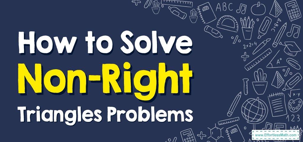 How to Solve Non-Right Triangles Problems - Effortless Math: We Help Students Learn to LOVE ...