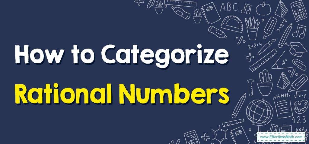 How to Categorize Rational Numbers - Effortless Math: We Help Students ...