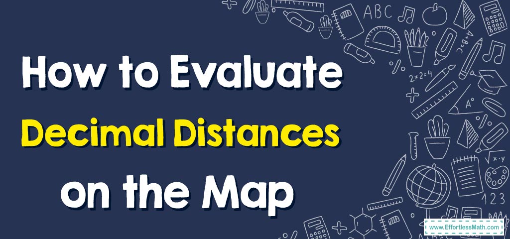 How to Evaluate Decimal Distances on the Map - Effortless Math: We Help ...