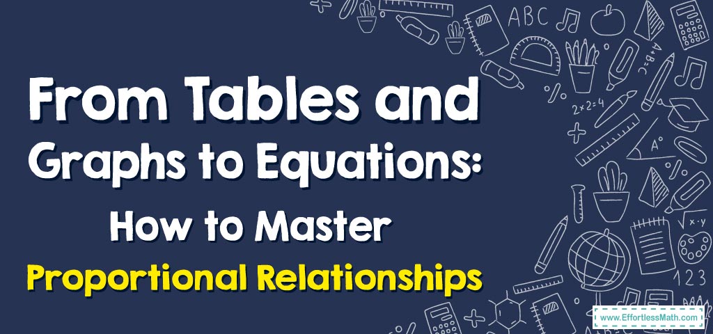 From Tables and Graphs to Equations: How to Master Proportional Relationships - Effortless Math ...