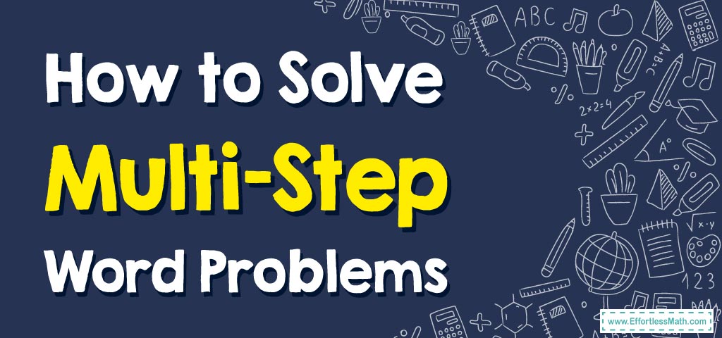 How to Solve Multi-Step Word Problems - Effortless Math: We Help ...