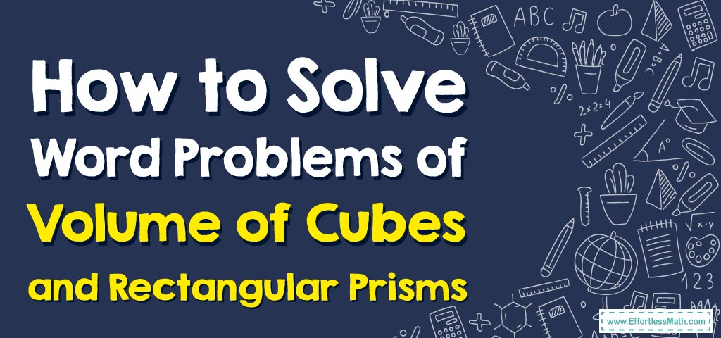 How To Solve Word Problems Of Volume Of Cubes And Rectangular Prisms Effortless Math We Help
