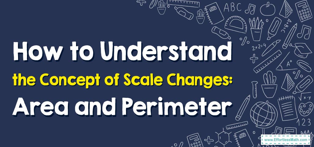 How to Understand the Concept of Scale Changes: Area and Perimeter ...