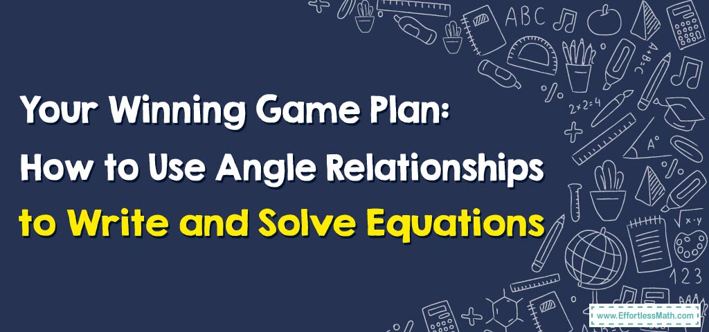 Your Winning Game Plan: How to Use Angle Relationships to Write and ...