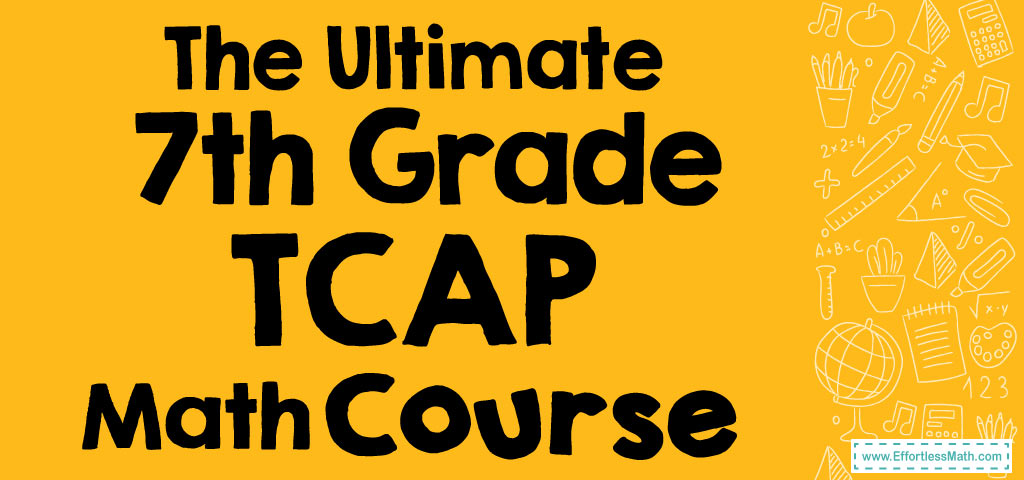 The Ultimate 7th Grade TCAP Math Course (+FREE Worksheets) - Effortless Math: We Help Students ...