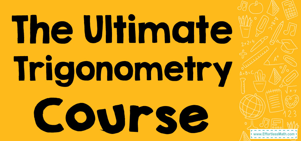 The Ultimate Trigonometry Course (+FREE Worksheets) - Effortless Math ...