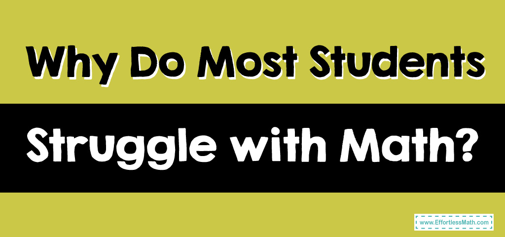 Why Do Most Students Struggle with Math? - Effortless Math: We Help ...
