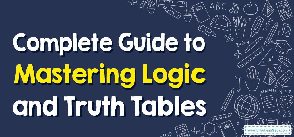 Complete Guide to Mastering Logic and Truth Tables - Effortless Math ... Complete Guide to Mastering Logic and Truth Tables - Effortless Math ...