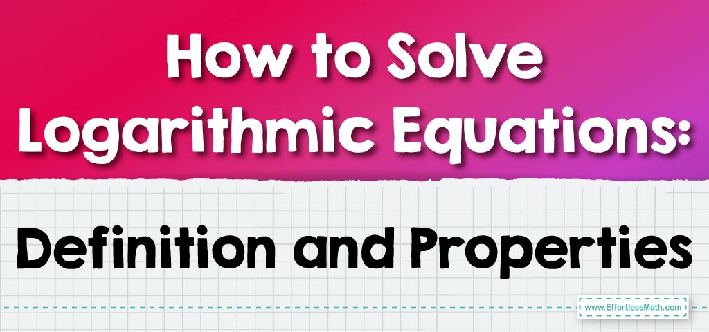 How to Solve Logarithmic Equations: Definition and Properties ...