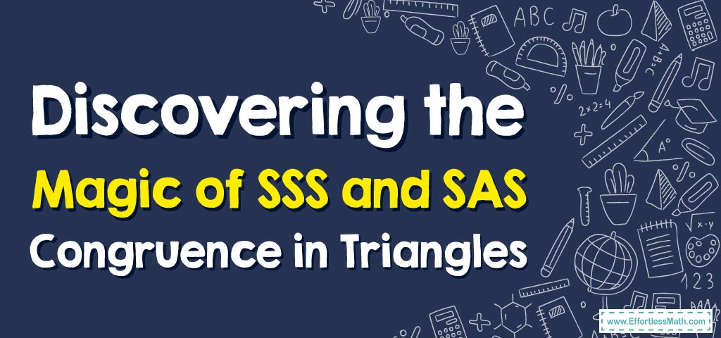 Discovering the Magic of SSS and SAS Congruence in Triangles ...