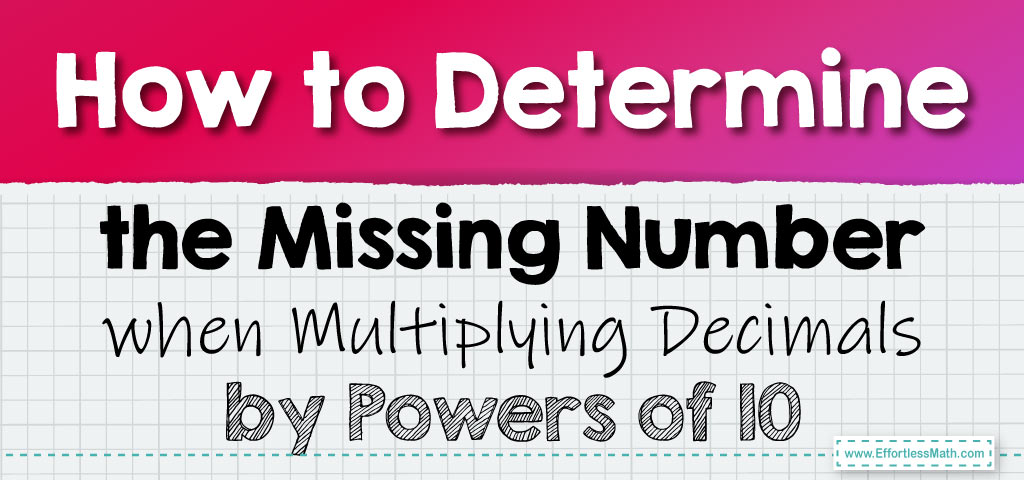 How to Determine the Missing Number when Multiplying Decimals by Powers ...