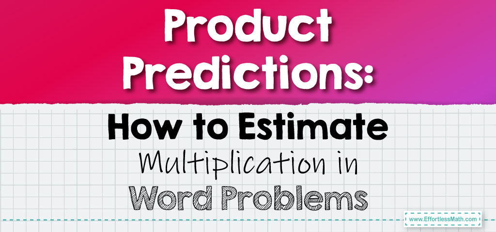 Product Predictions: How to Estimate Multiplication in Word Problems ...