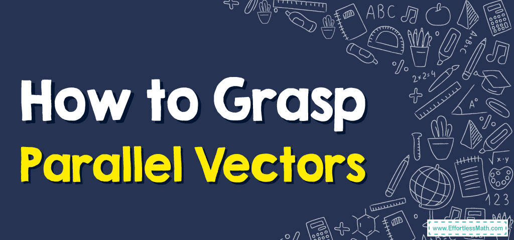 How to Grasp Parallel Vectors - Effortless Math: We Help Students Learn ...