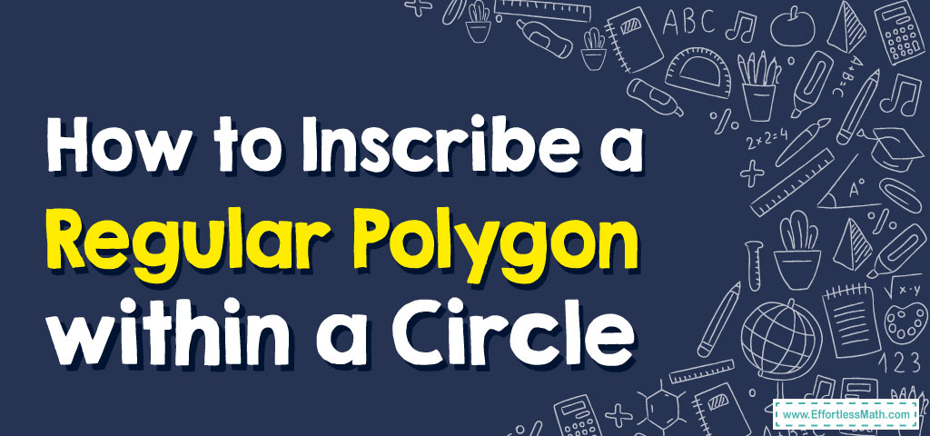 How to Inscribe a Regular Polygon within a Circle - Effortless Math: We ...