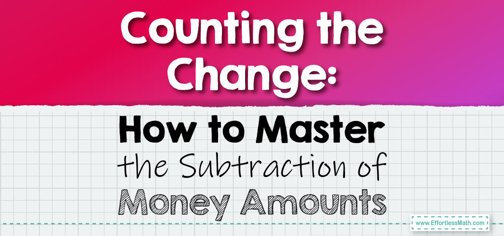 Counting the Change: How to Master the Subtraction of Money Amounts ...