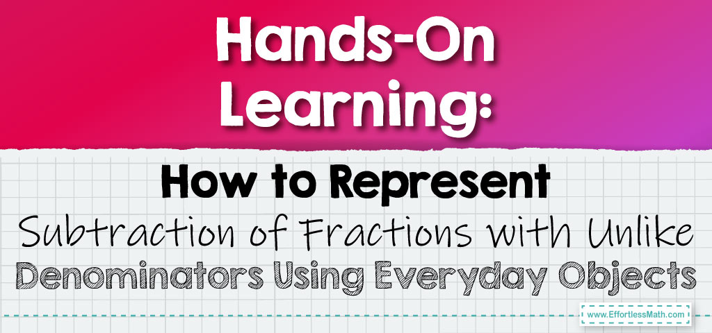 Hands-On Learning: How to Represent Subtraction of Fractions with ...