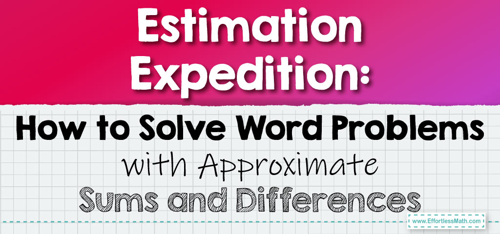 Estimation Expedition: How To Solve Word Problems With Approximate Sums