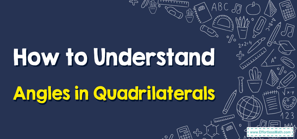 How to Understand Angles in Quadrilaterals - Effortless Math: We Help ...