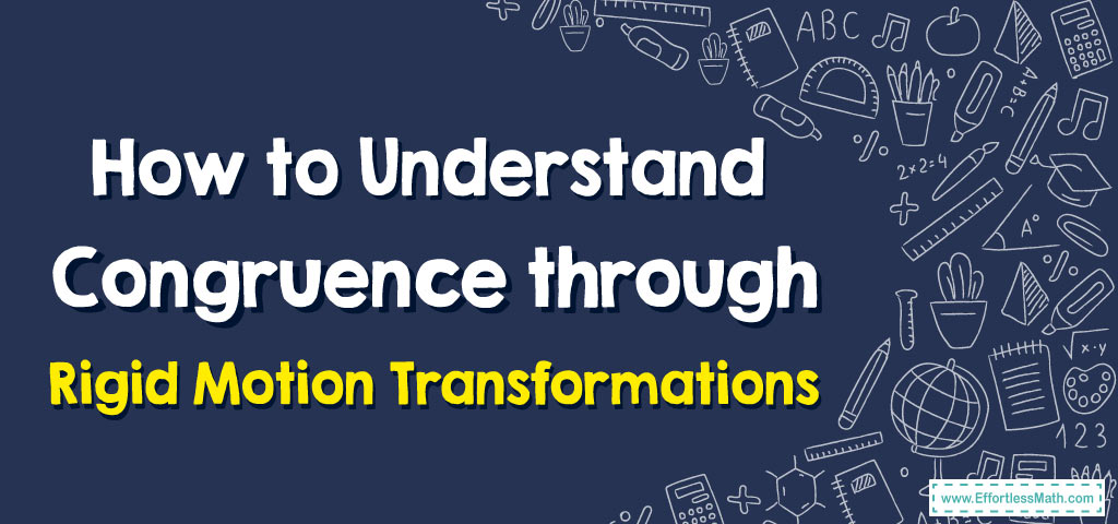 How to Understand Congruence through Rigid Motion Transformations ... How to Understand Congruence through Rigid Motion Transformations ...