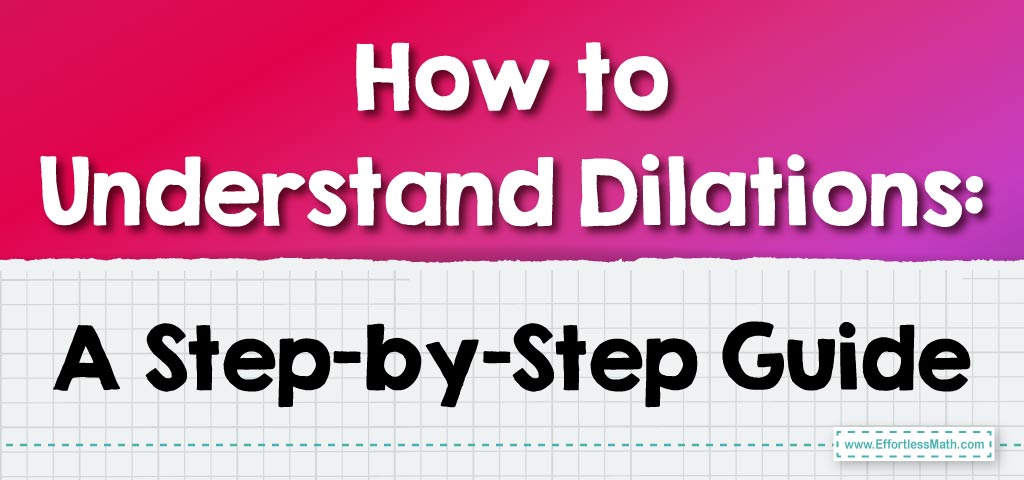 How to Understand Dilations: A Step-by-Step Guide - Effortless Math: We ...
