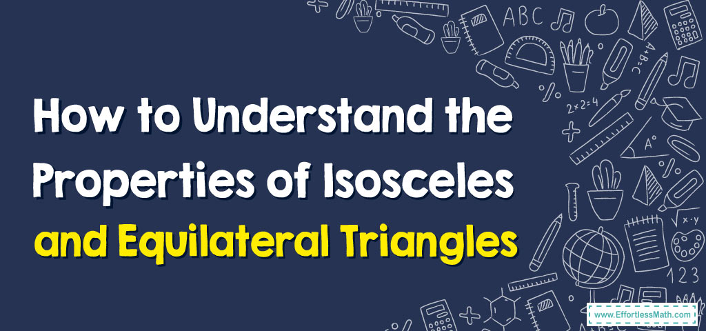How to Understand the Properties of Isosceles and Equilateral Triangles ...