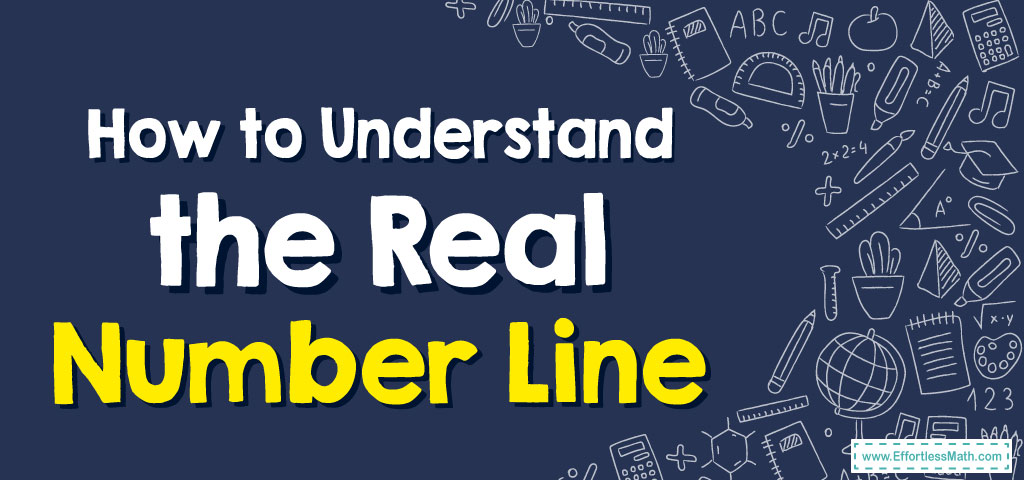 How To Understand The Real Number Line - Effortless Math: We Help
