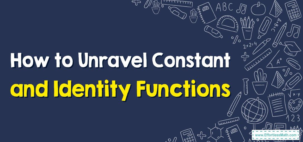How to Unravel Constant and Identity Functions - Effortless Math: We ...