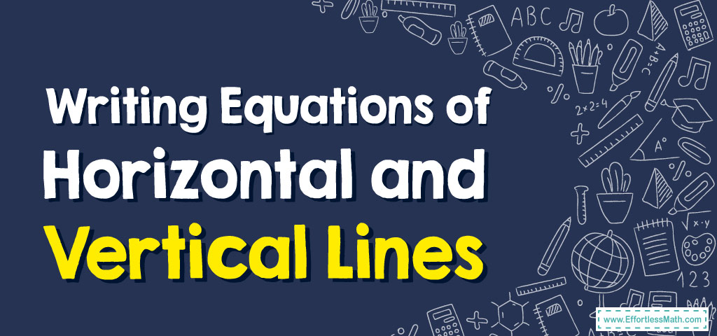 How to Write Equations of Horizontal and Vertical Lines - Effortless Math: We Help Students ...