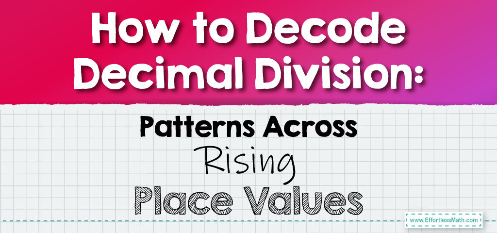 How to Decode Decimal Division: Patterns Across Rising Place Values ...
