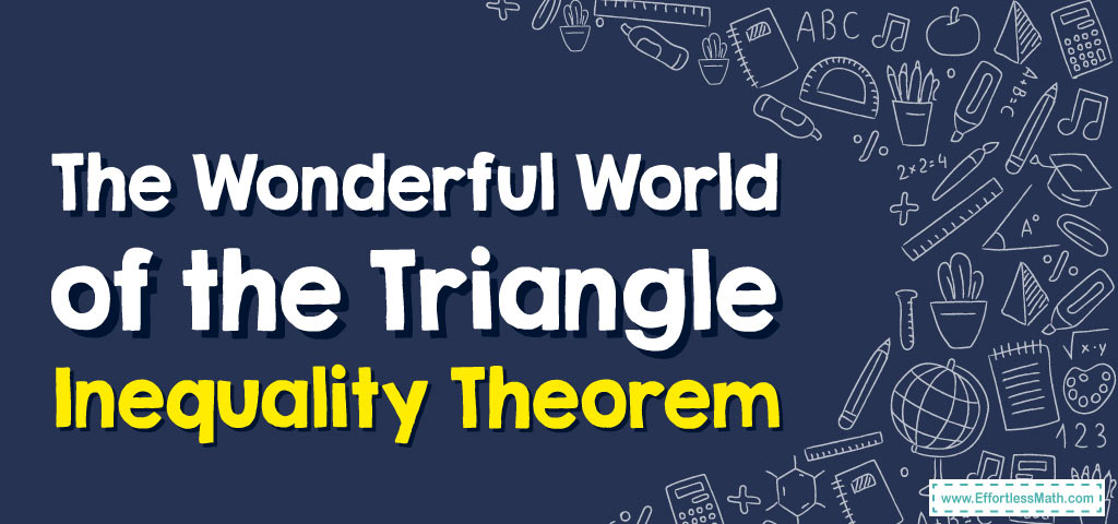 The Wonderful World of the Triangle Inequality Theorem - Effortless ...