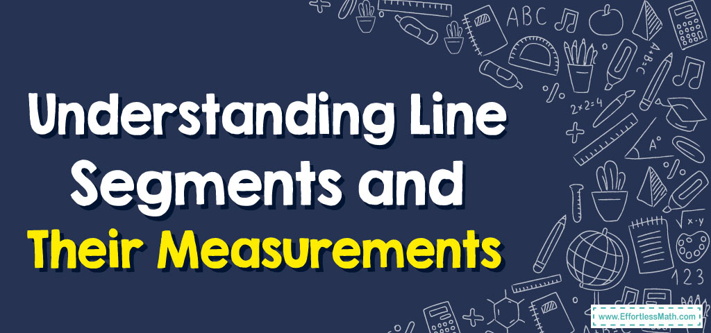 Understanding Line Segments and Their Measurements - Effortless Math ...