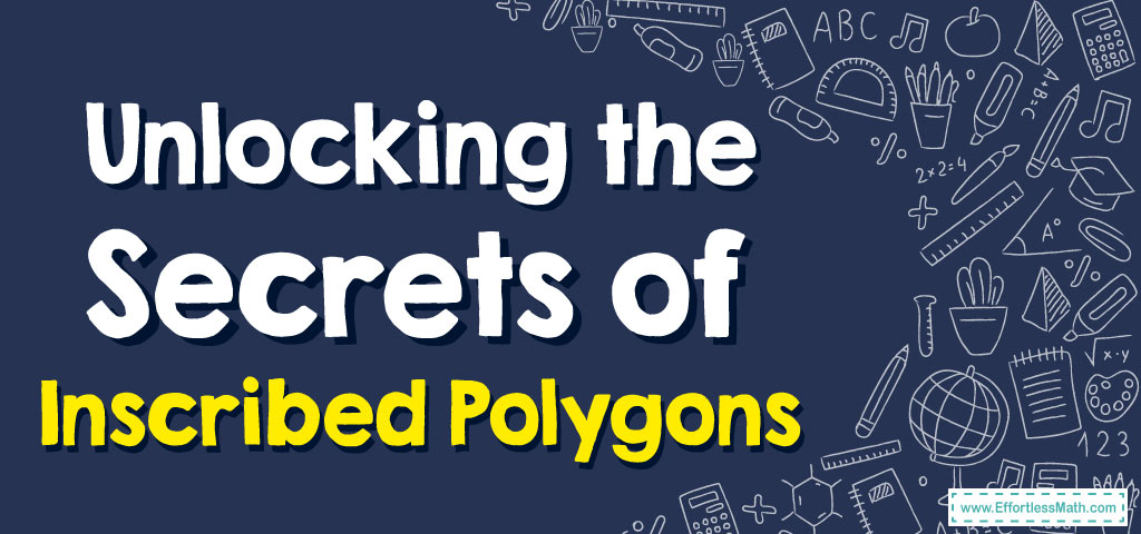 Unlocking the Secrets of Inscribed Polygons - Effortless Math: We Help ...