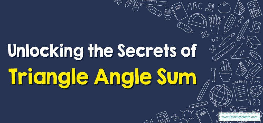 Unlocking the Secrets of Triangle Angle Sum - Effortless Math: We Help ...