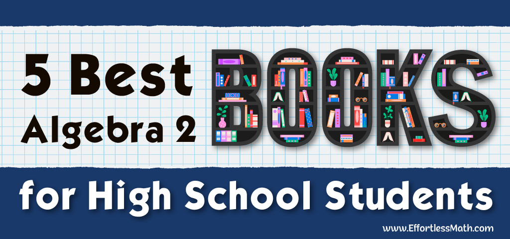5 Best Algebra 2 Books for High School Students - Effortless Math: We ...
