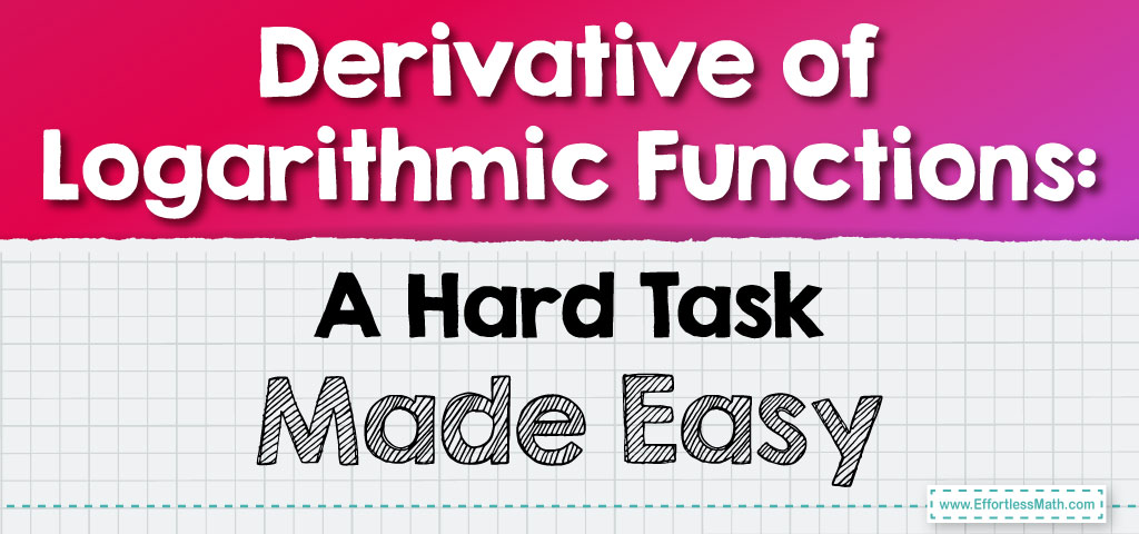 Derivative of Logarithmic Functions: A Hard Task Made Easy - Effortless ...