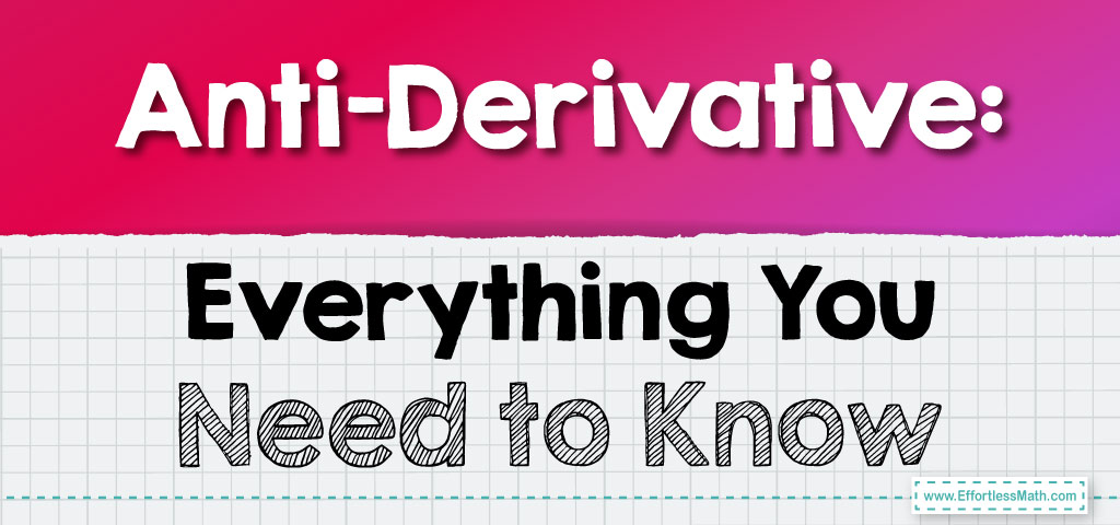 Anti-Derivative: Everything You Need to Know - Effortless Math: We Help ...
