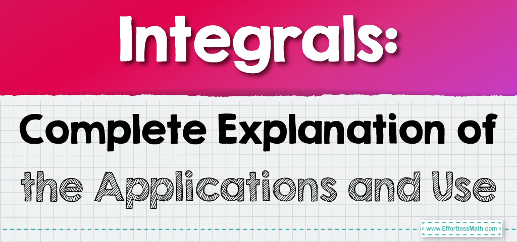 Integrals: Complete Explanation of the Applications and Use ...