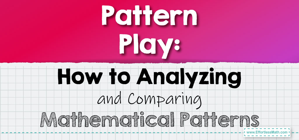 Pattern Play: How to Analyzing and Comparing Mathematical Patterns - Effortless Math: We Help ...