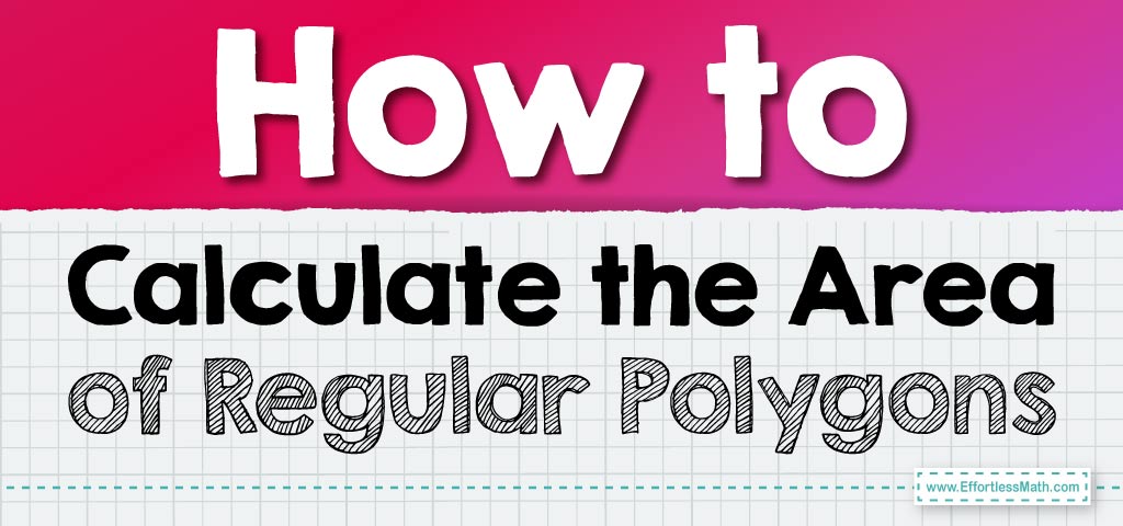 How to Calculate the Area of Regular Polygons - Effortless Math: We ...