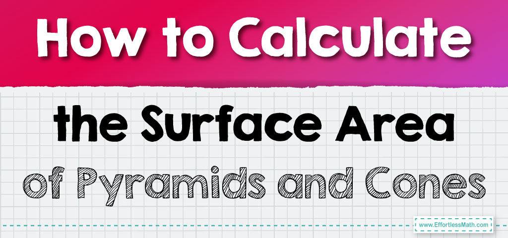 How to Calculate the Surface Area of Pyramids and Cones - Effortless ...