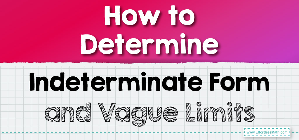 How to Determine Indeterminate Form and Vague Limits - Effortless Math: We Help Students Learn ...