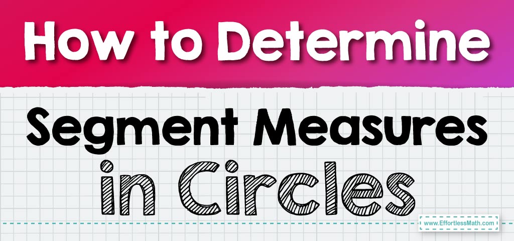 How to Determine Segment Measures in Circles - Effortless Math: We Help ...
