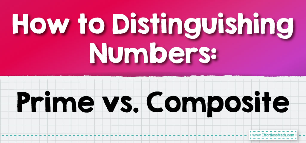 How to Distinguishing Numbers: Prime vs. Composite - Effortless Math ...