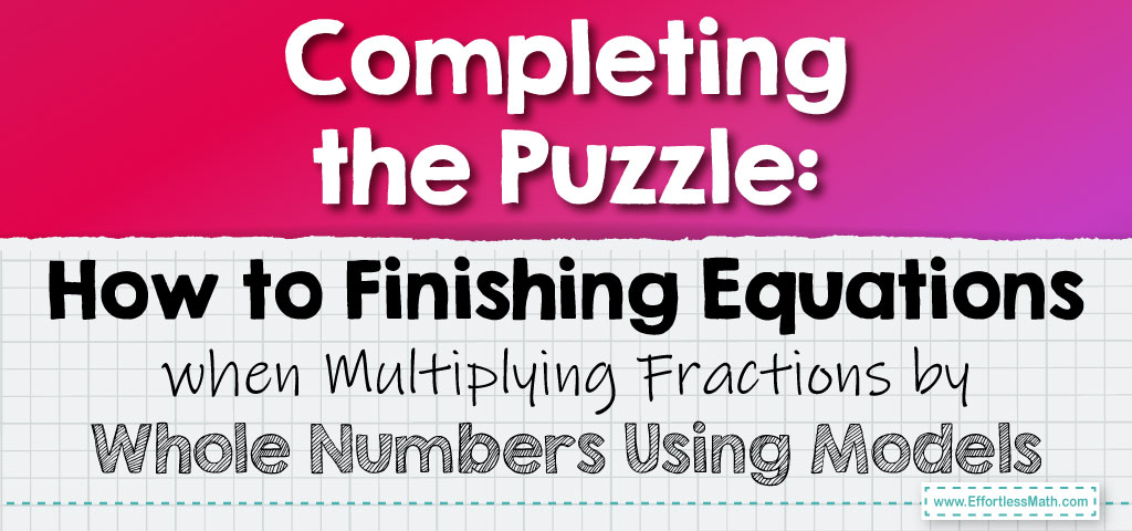 Completing the Puzzle: How to Finishing Equations when Multiplying Fractions by Whole Numbers ...