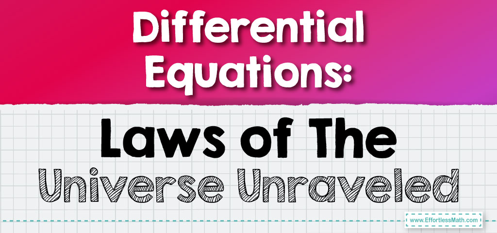 Differential Equations: Laws of The Universe Unraveled - Effortless Math: We Help Students Learn ...