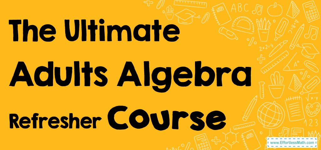 The Ultimate Adults Algebra Refresher Course (+FREE Worksheets & Tests ...