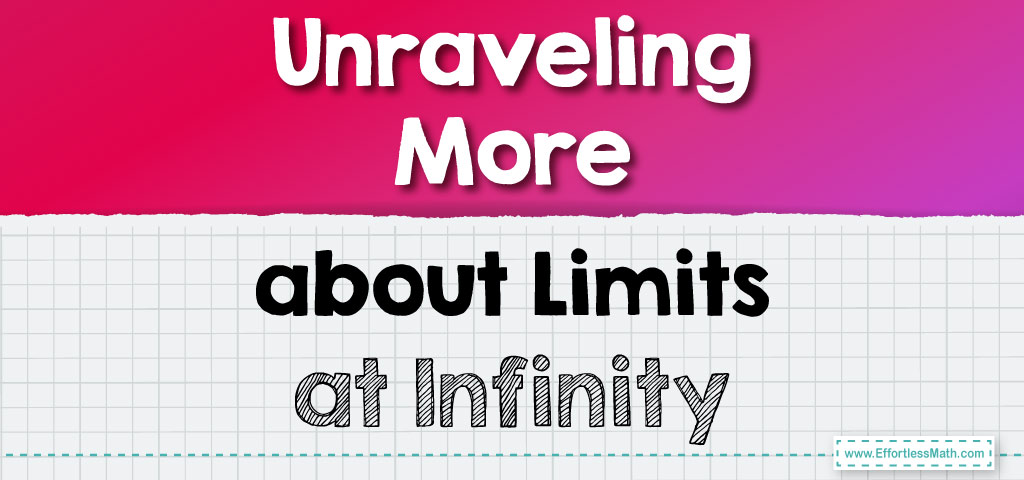 Unraveling More about Limits at Infinity - Effortless Math: We Help ...